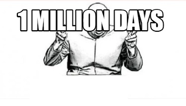 Meme Creator - Funny 1 million days Meme Generator at MemeCreator.org!
