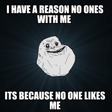 No One Likes Me Meme