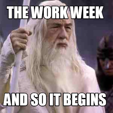 Meme Creator - Funny The work week and so it begins Meme Generator at ...