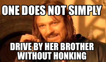 Meme Creator - Funny One does not simply Drive by her brother without ...