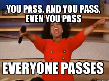 Meme Creator - Funny You Pass, and You Pass, Even You Pass EVERYONE ...