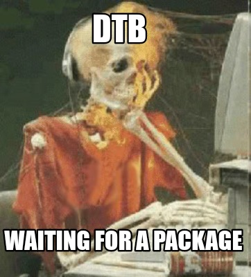 Meme Creator - Funny Dtb Waiting for a package Meme Generator at ...