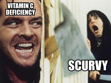 Meme Creator - Funny Vitamin c deficiency scurvy Meme Generator at ...