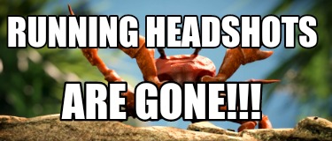 Meme Creator - Funny Running headshots are gone!!! Meme Generator at ...