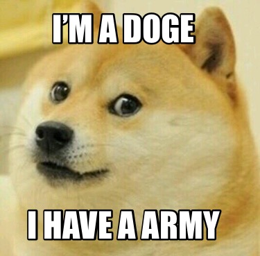 Meme Creator - Funny I’m a doge I have a army Meme Generator at ...