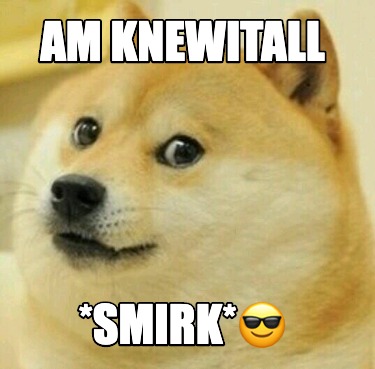 Meme Creator - Funny am knewitall *Smirk*???? Meme Generator at ...