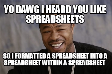 Meme Creator - Funny yo dawg i heard you like spreadsheets so i ...