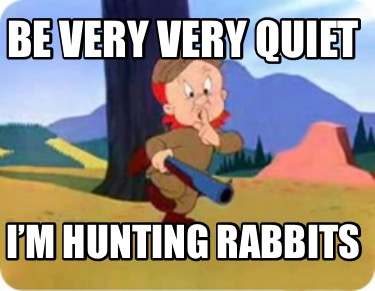 Meme Creator - Funny Be very very quiet I’m hunting rabbits Meme ...
