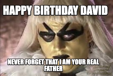 Meme Creator - Funny Happy birthday david never forget that i am your ...