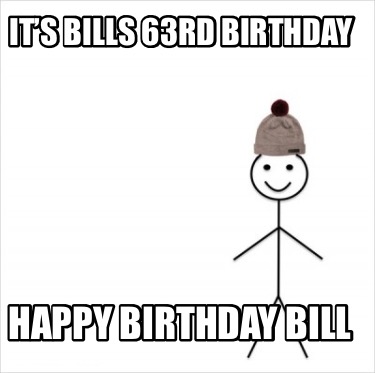 Meme Creator - Funny It’s Bills 63rd Birthday Happy Birthday Bill Meme ...