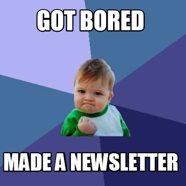 Meme Creator - Funny Got bored made a newsletter Meme Generator at ...