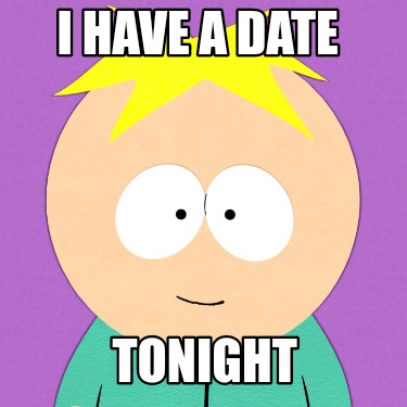Meme Creator - Funny I have a date Tonight Meme Generator at ...