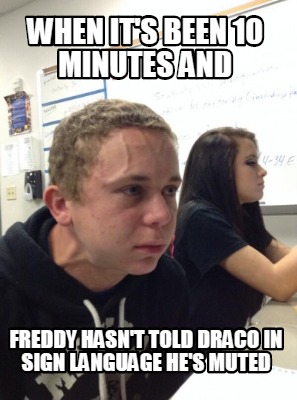 Meme Creator - Funny When it's been 10 minutes and Freddy hasn't told ...