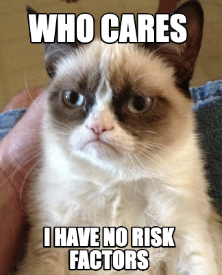Meme Creator - Funny Who cares I have no risk factors Meme Generator at ...