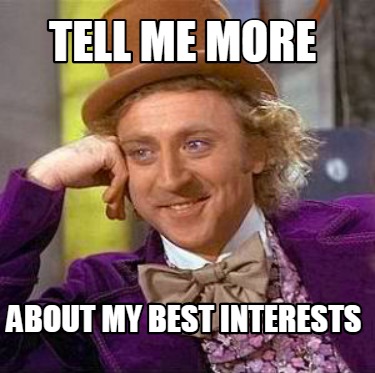 Meme Creator - Funny Tell me More About My best Interests Meme ...