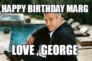 Meme Creator - Funny Happy Birthday Marg love , George Meme Generator ...