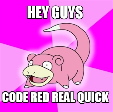 Meme Creator - Funny Hey guys code red real quick Meme Generator at ...