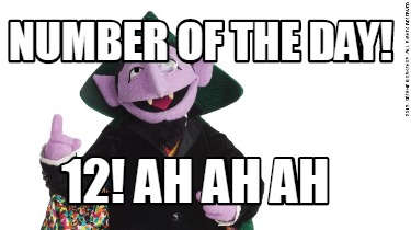 Meme Creator - Funny Number of the day! 12! AH AH AH Meme Generator at ...