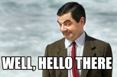 Meme Creator - Funny Well, hello there Meme Generator at MemeCreator.org!