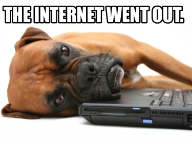 Meme Creator - Funny the Internet went out. Meme Generator at ...