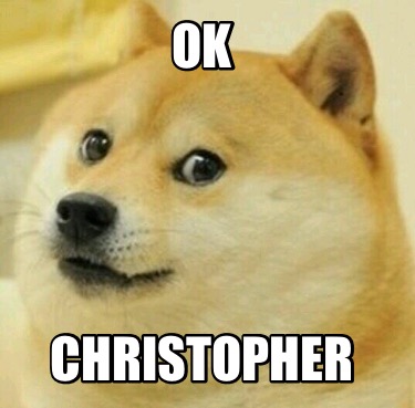 Meme Creator - Funny ok Christopher Meme Generator at MemeCreator.org!