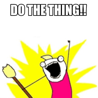 Meme Creator - Funny DO THE THING!! Meme Generator at MemeCreator.org!