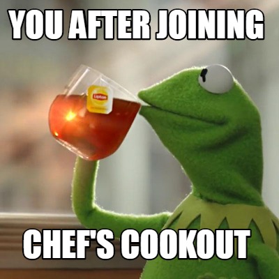 Meme Creator - Funny you after joining Chef's Cookout Meme Generator at ...
