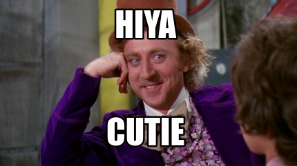 Meme Creator - Funny hiya cutie Meme Generator at MemeCreator.org!