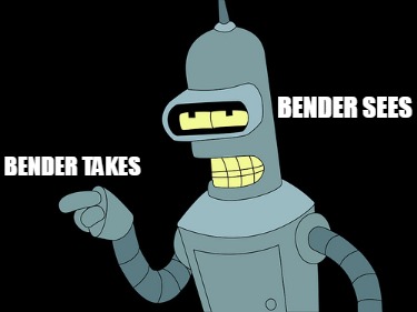 Meme Creator - Funny Bender sees Bender takes Meme Generator at ...
