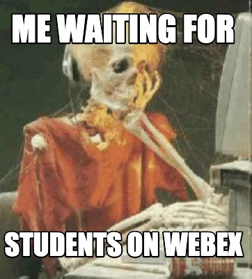 Meme Creator - Funny ME Waiting for students on webex Meme Generator at ...