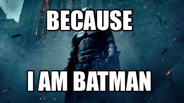 Meme Creator - Funny Because I am batman Meme Generator at MemeCreator.org!