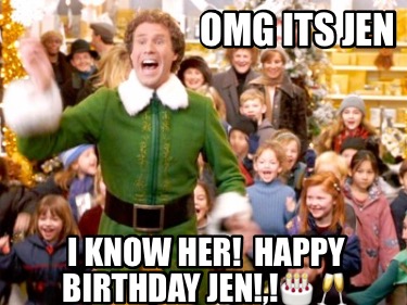 Meme Creator - Funny Omg its jen I know her! Happy birthday jen ...