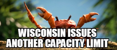 Meme Creator - Funny wisconsin issues another capacity limit Meme ...