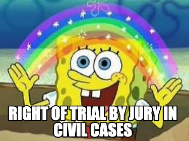 Meme Creator - Funny Right of trial by jury in civil cases Meme ...