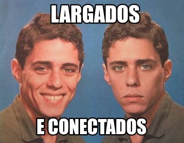 Meme Creator - Funny LARGADOS E CONECTADOS Meme Generator at ...