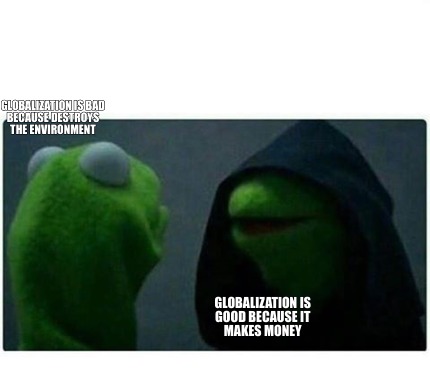 Meme Creator - Funny globalization is good because it makes money ...