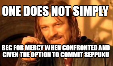 Meme Creator - Funny One does not simply beg for mercy when confronted ...