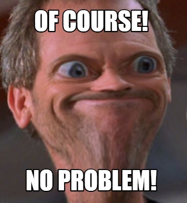 Meme Creator - Funny Of Course! No Problem! Meme Generator at ...