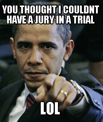 Meme Creator - Funny you thought i couldnt have a jury in a trial lol ...