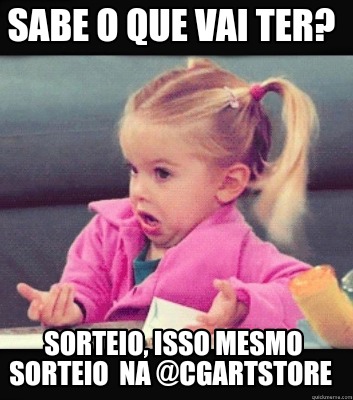 Meme Creator - Funny Sabe o que vai ter? Sorteio, isso mesmo sorteio Na ...