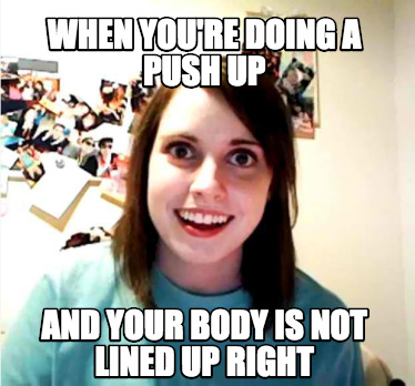 Meme Creator - Funny when you're doing a push up and your body is not ...