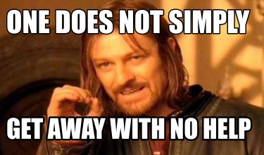 Meme Creator - Funny One does not simply Get away with no help Meme ...