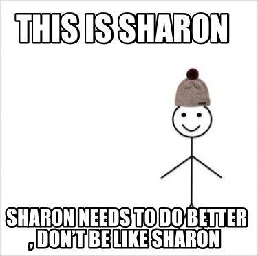 Meme Creator - Funny This is Sharon Sharon needs to do better , don’t ...
