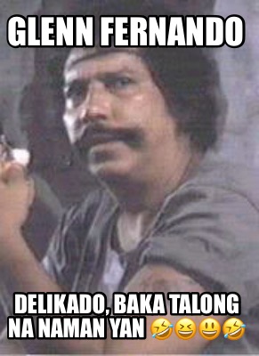 Meme Creator - Funny Glenn Fernando delikado, baka talong na naman yan ...