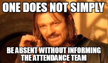 Meme Creator - Funny One does not simply be absent without informing ...