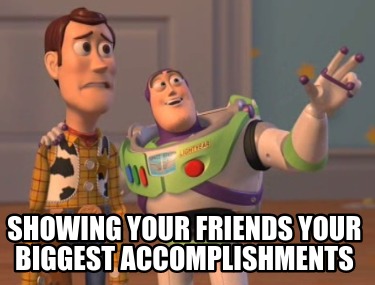 Meme Creator - Funny Showing your friends your biggest accomplishments ...