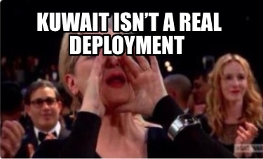 Meme Creator - Funny Kuwait isn’t a real deployment Meme Generator at ...