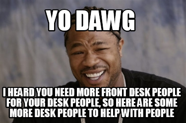 Meme Creator - Funny Yo Dawg I heard you need more front desk people ...