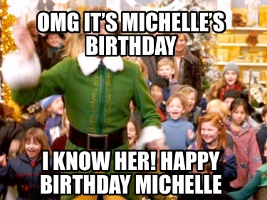 Meme Creator - Funny OMG It’s Michelle’s BirthDay I Know Her! Happy ...