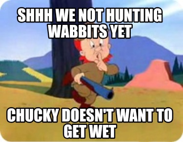 Meme Creator - Funny Shhh we not hunting wabbits yet Chucky doesn't ...